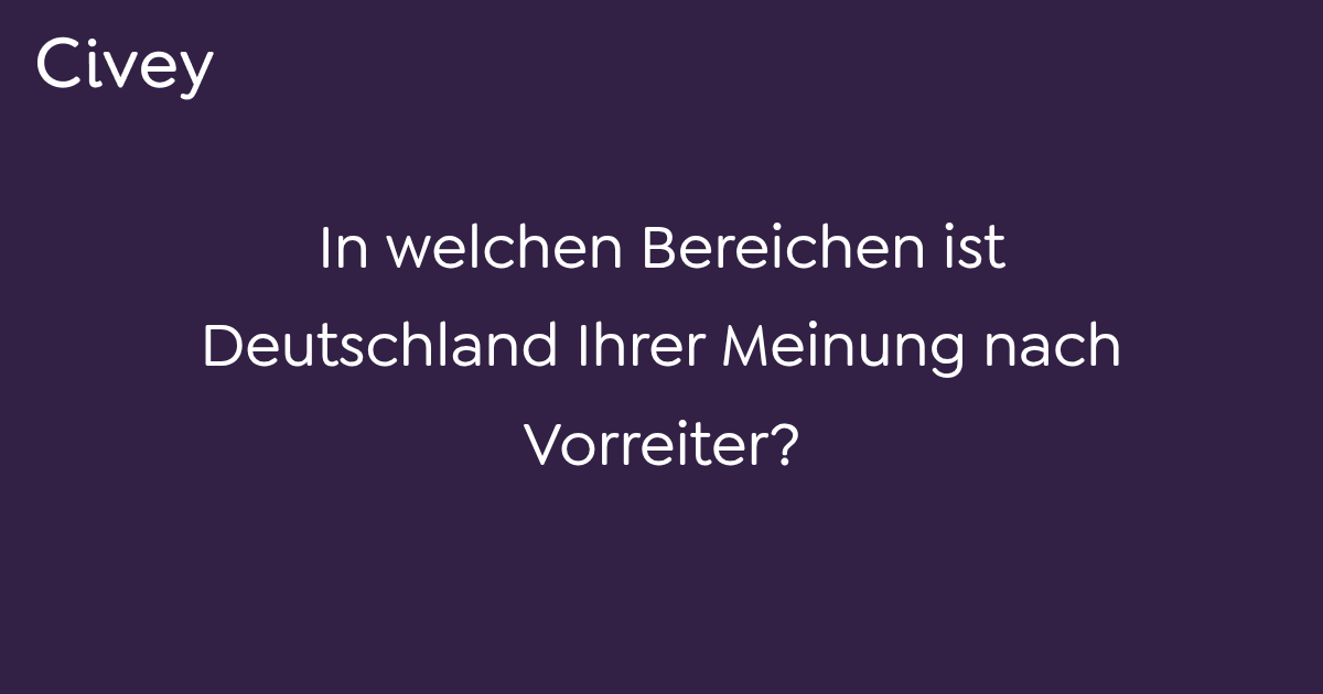 Civey-Umfrage: In welchen Bereichen ist Deutschland Ihrer Meinung nach ...
