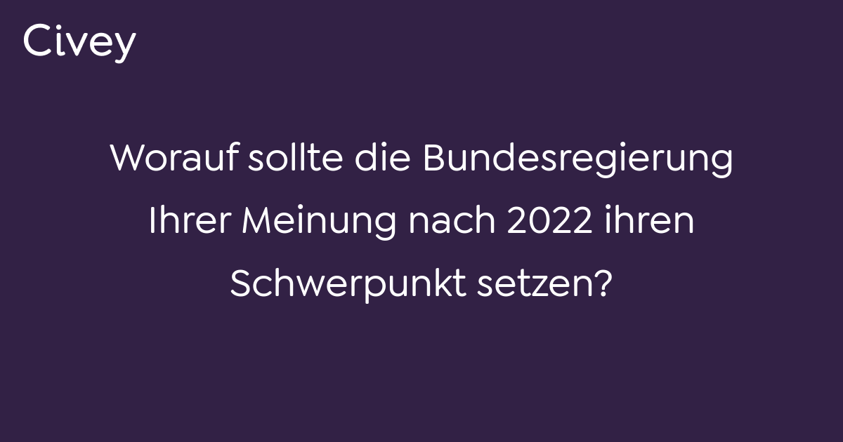 Civey-Umfrage: Worauf sollte die Bundesregierung Ihrer Meinung nach ... Civey-Umfrage: Worauf sollte die Bundesregierung Ihrer Meinung nach ...
