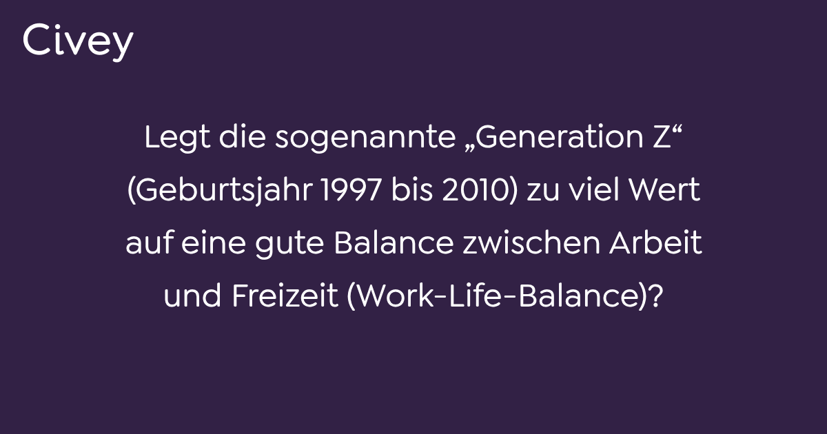 Civey-Umfrage: Legt die sogenannte „Generation Z“ (Geburtsjahr 1997 bis ...