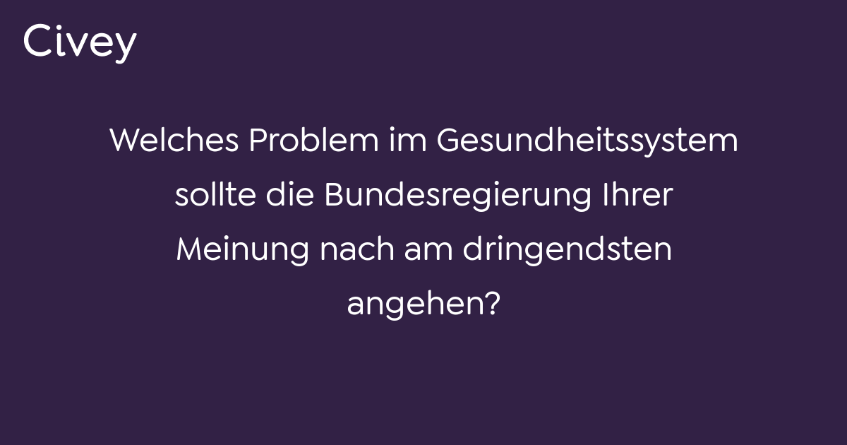 Civey-Umfrage: Welches Problem im Gesundheitssystem sollte die ... Civey-Umfrage: Welches Problem im Gesundheitssystem sollte die ...
