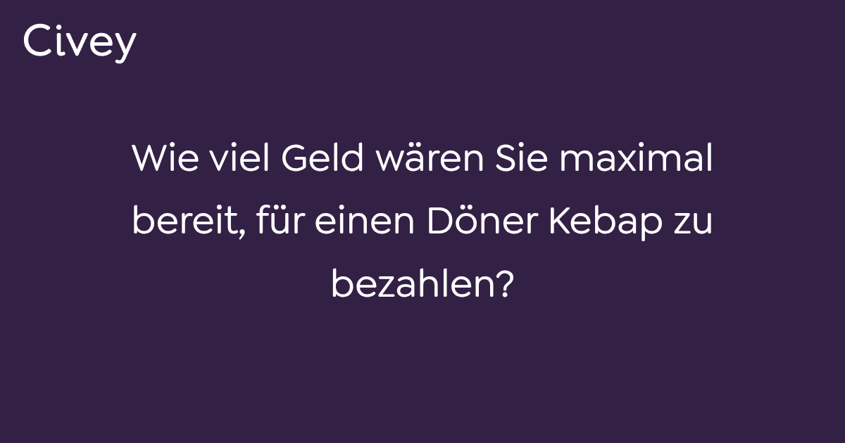 Civey-Umfrage: Wie viel Geld wären Sie maximal bereit, für einen Döner ...