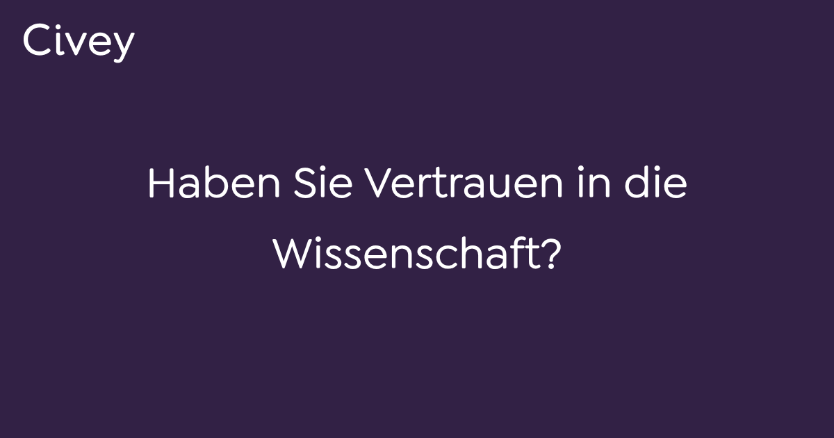 Civey-Umfrage: Haben Sie Vertrauen in die Wissenschaft?