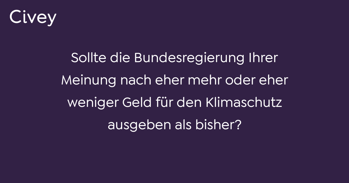 Civey-Umfrage: Sollte die Bundesregierung Ihrer Meinung nach eher mehr ... Civey-Umfrage: Sollte die Bundesregierung Ihrer Meinung nach eher mehr ...